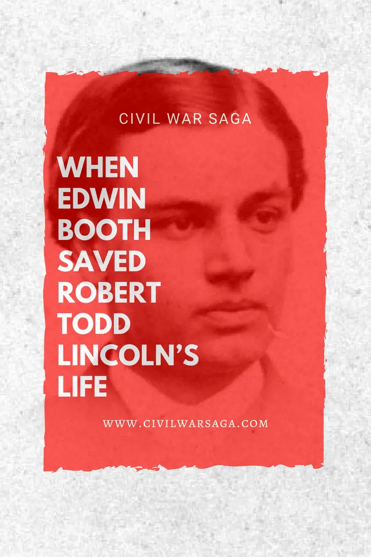 Edwin Booth Saved Robert Todd Lincoln's Life - CIVIL WAR SAGA